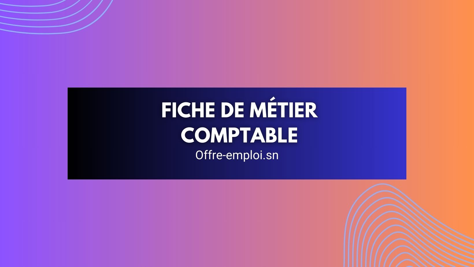 Comptable : fiche de métier, compétences et formations - Offre-emploi.sn